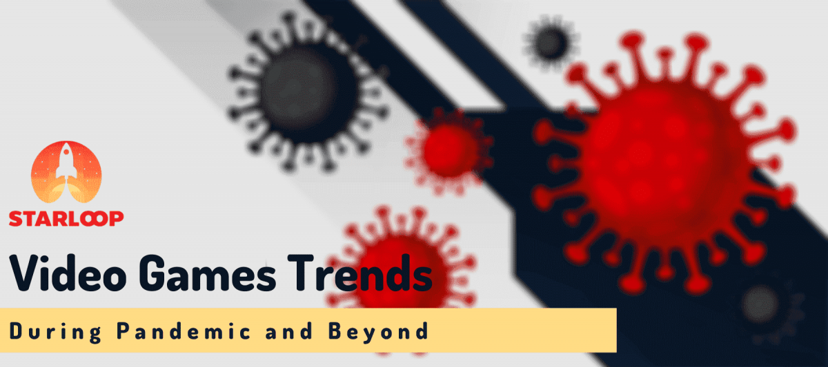 Video Game Trends During Pandemic and Beyond | Starloop Studios Blog